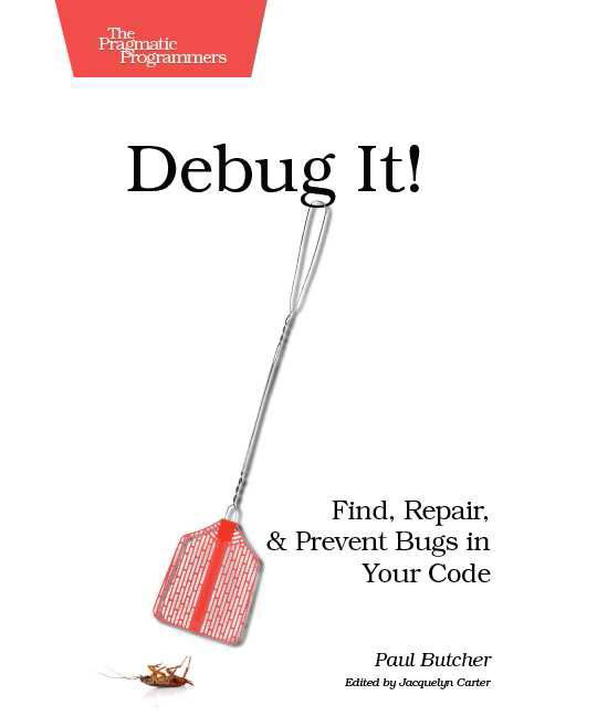 Debug It Find, Repair, and Prevent Bugs in Your Code